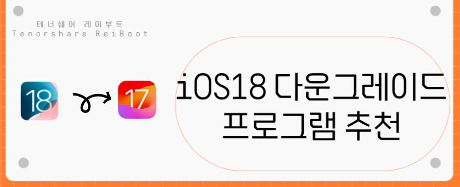 2025 Ios18 다운그레이드 프로그램 추천 안정적으로 버전을 낮추는 방법